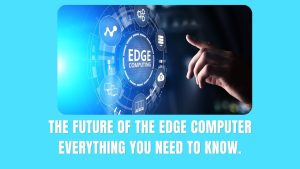 The future of the Edge Computing everything you need to know - Suntechu